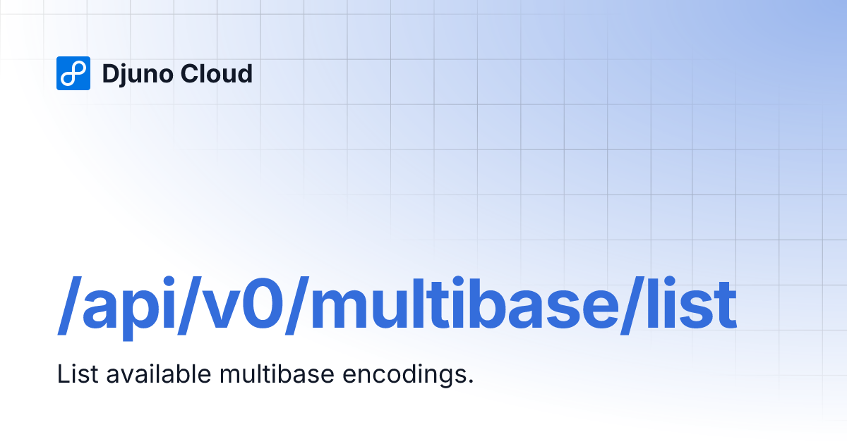 /api/v0/multibase/list | Djuno Cloud
