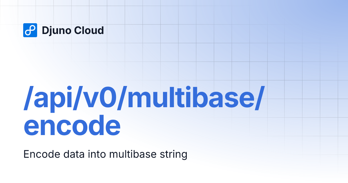 /api/v0/multibase/encode | Djuno Cloud