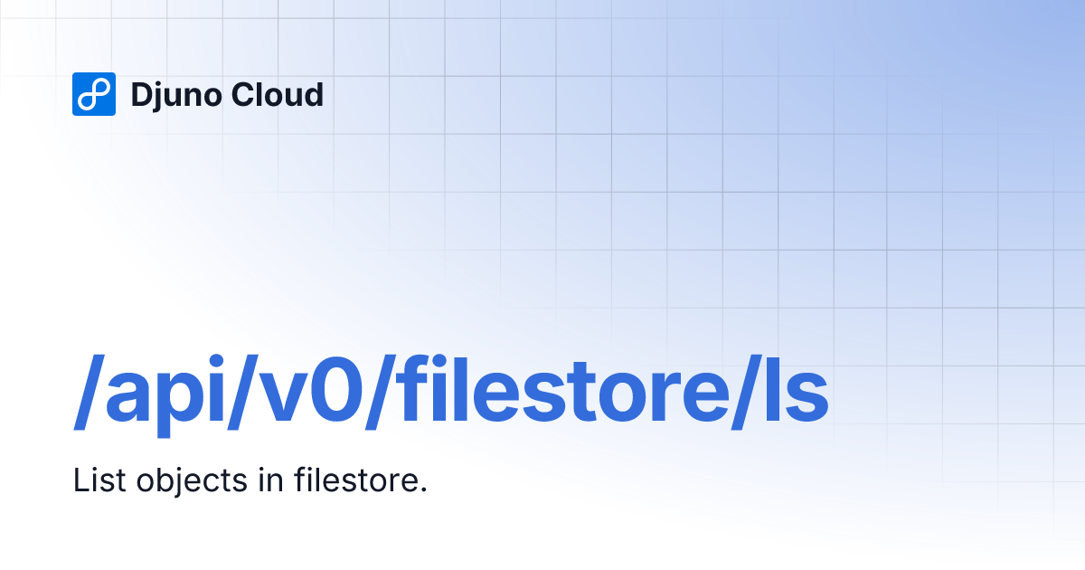 /api/v0/filestore/ls | Djuno Cloud