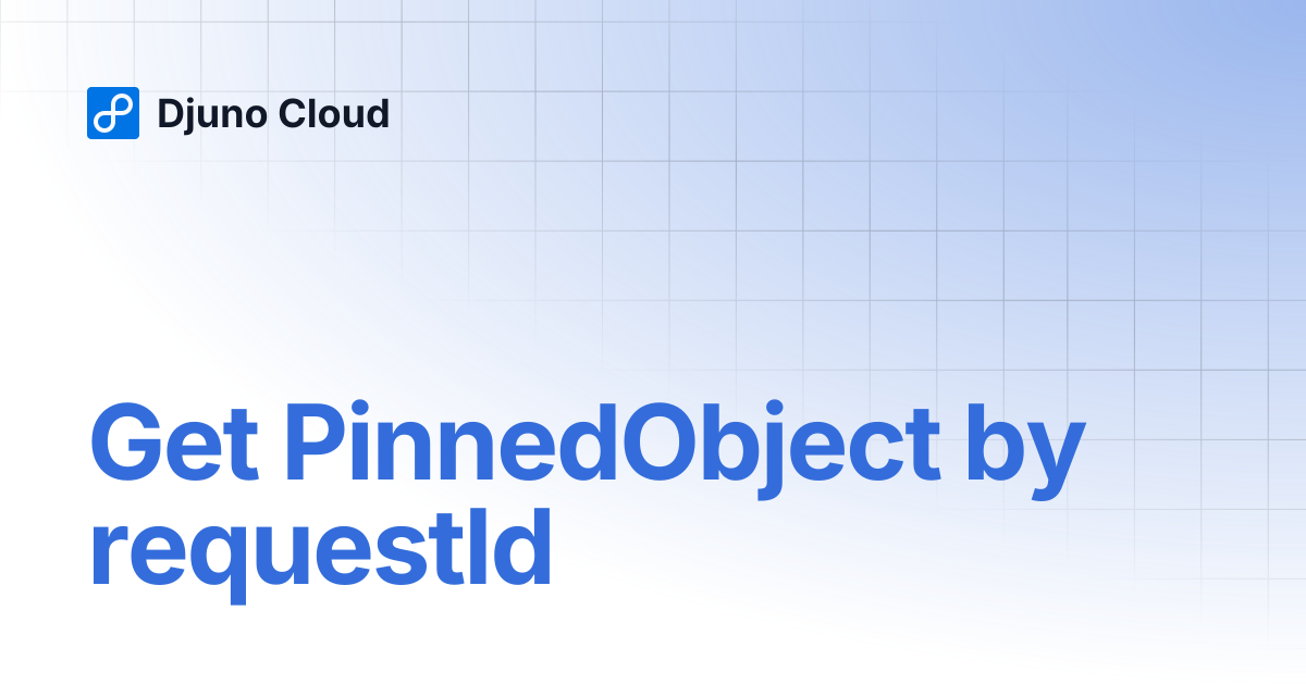 Get PinnedObject by requestId | Djuno Cloud