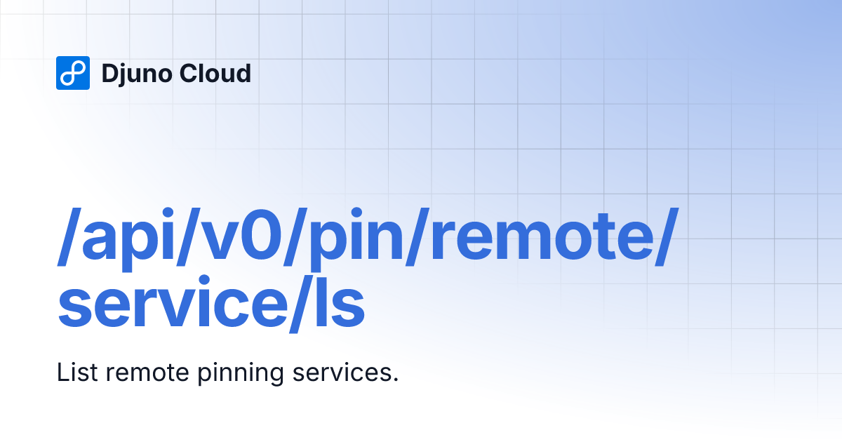/api/v0/pin/remote/service/ls | Djuno Cloud